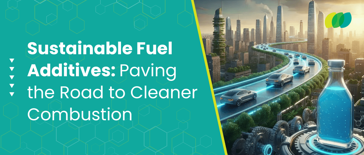 Sustainable Fuel Additives: Cleaner Combustion & Greener Future